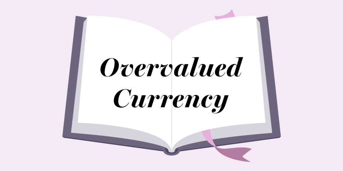 What is an overvalued currency?